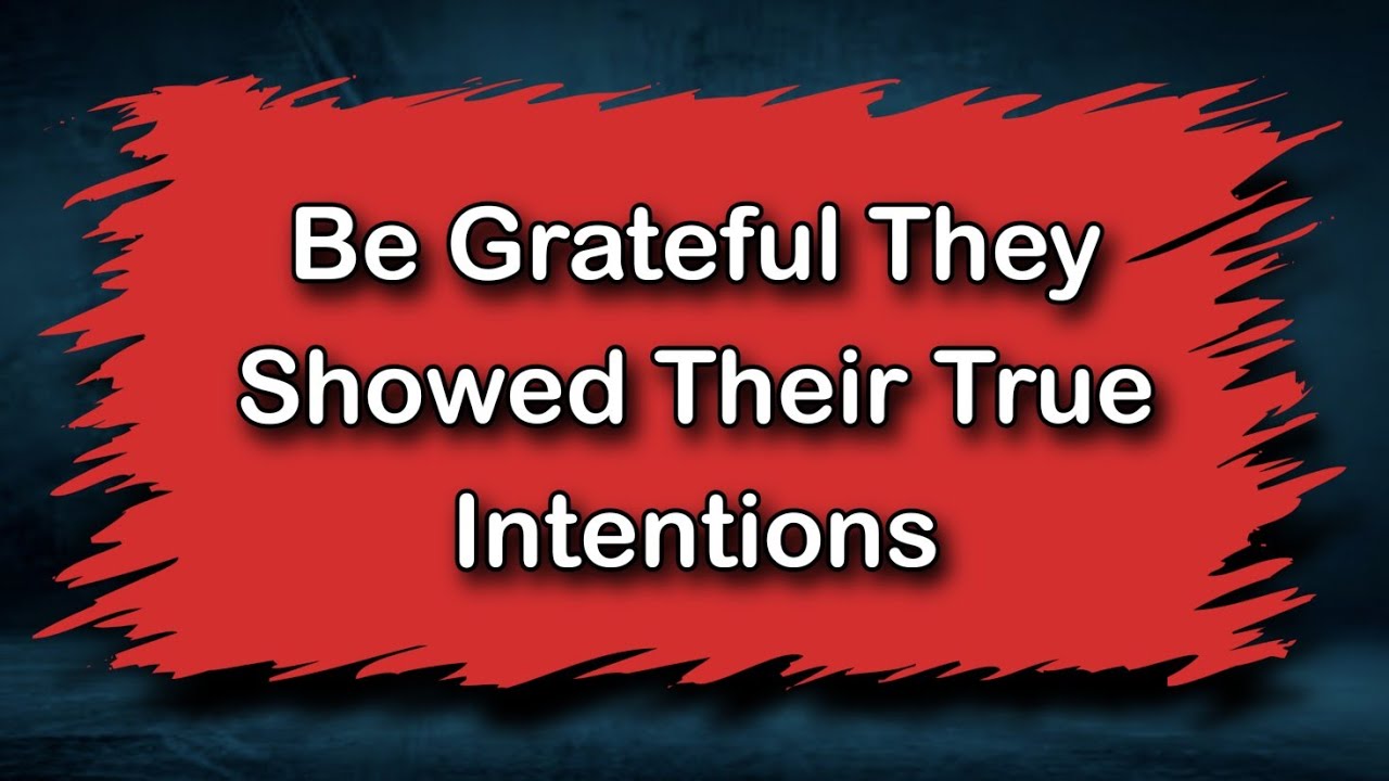 Be Grateful They Showed Their True Intentions: - YouTube
