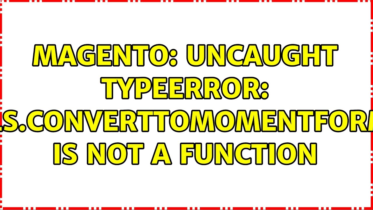 Magento Uncaught Typeerror Nverttomomentformat Is Not A Function Youtube