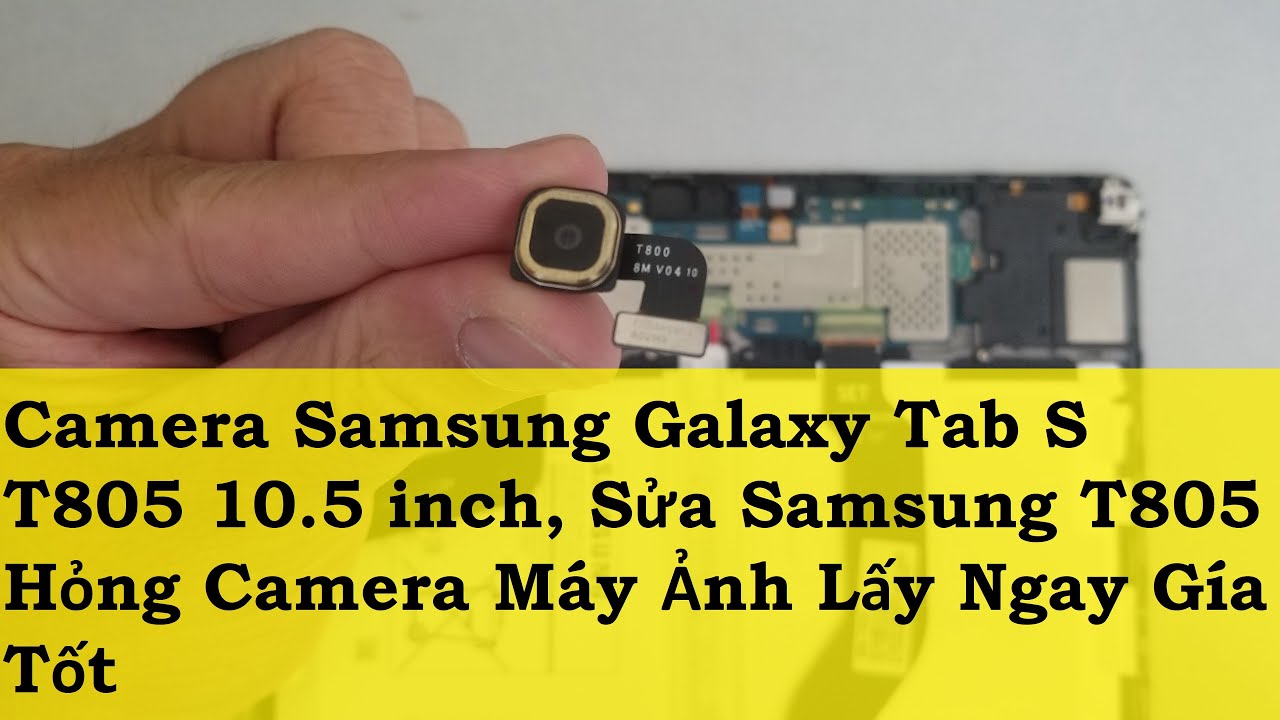 Camera Samsung Galaxy Tab S T805 10 5 inch, Sửa Samsung T805 Hỏng ...