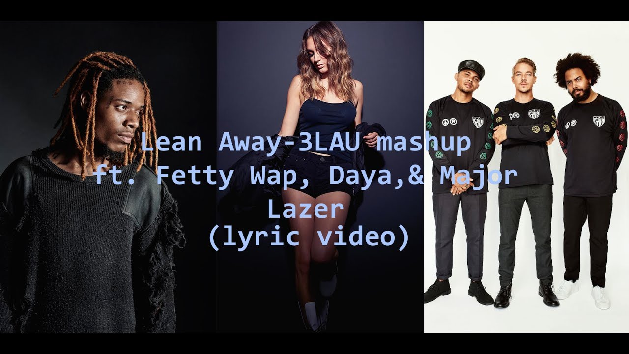 Lean Away (3LAU Mashup)- Fetty Wap, Daya, and Major Lazer (Lyric Video ...