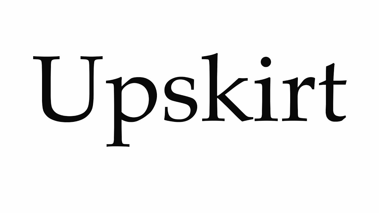 How To Pronounce Upskirt Youtube