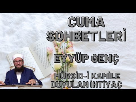 EYYÜP GENÇ - MÜRŞİD-İ KAMİLE DUYULAN İHTİYAÇ