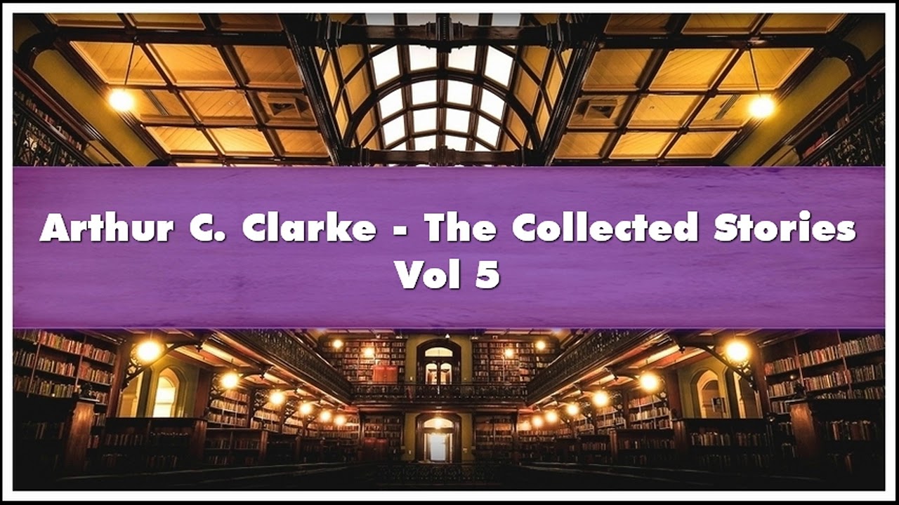 Arthur C Clarke The Collected Stories Vol 5 Audiobook - YouTube