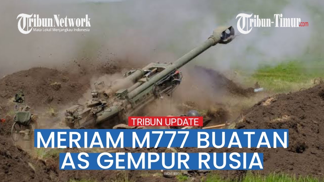 🔴 Tanpa Ampun! Meriam Ukraina M777 Kiriman AS Gempur Pertahanan Rusia ...