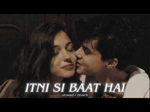 Itni Si Baat Hai [Slowed+Reverb] - Arijit Singh