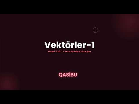 Vektörler-1 | Genel Fizik-I | QASİBU