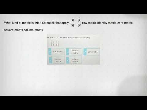 What kind of matrix is this? Select all that apply. [} 0&0 0&0 ] row matrix identity matrix zero ...
