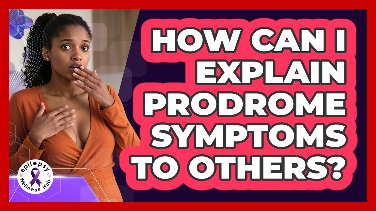 How Can I Explain Prodrome Symptoms To Others? - Epilepsy Wellness Hub ...