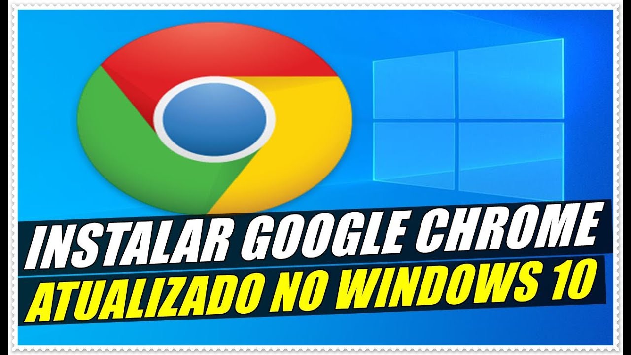 Como Instalar o Google Chrome Versão Atualizada no Sistema Windows 10 ...