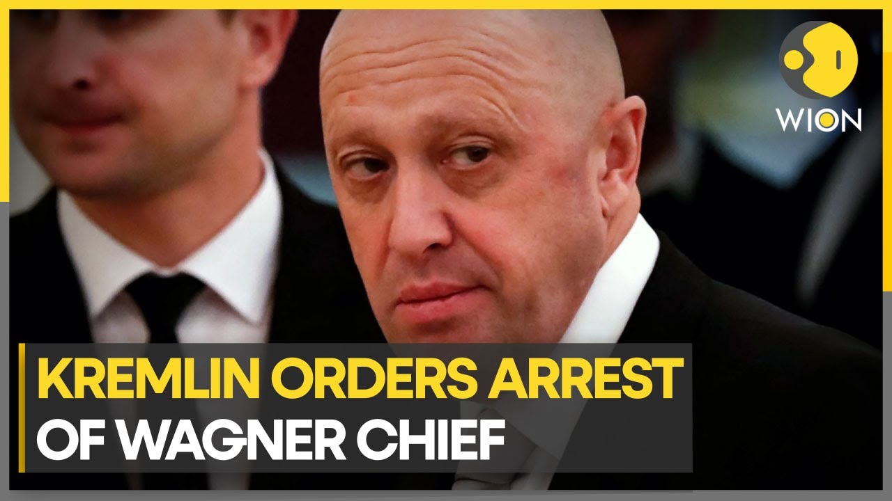 Kremlin orders arrest of Wagner leader after he calls to oust Russian ...