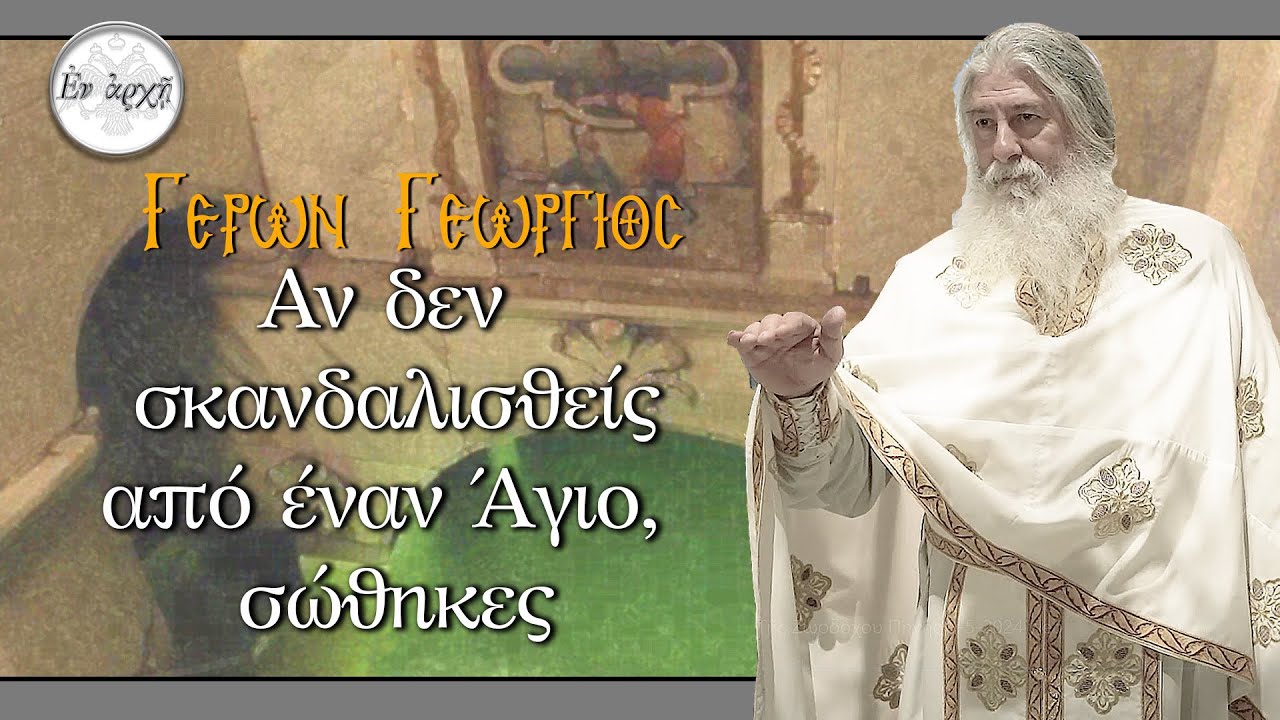 Γέρων Γεώργιος: ΑΝ ΔΕΝ ΣΚΑΝΔΑΛΙΣΤΕΙΣ ΑΠΟ ΈΝΑΝ ΑΓΙΟ, ΣΩΘΗΚΕΣ - YouTube