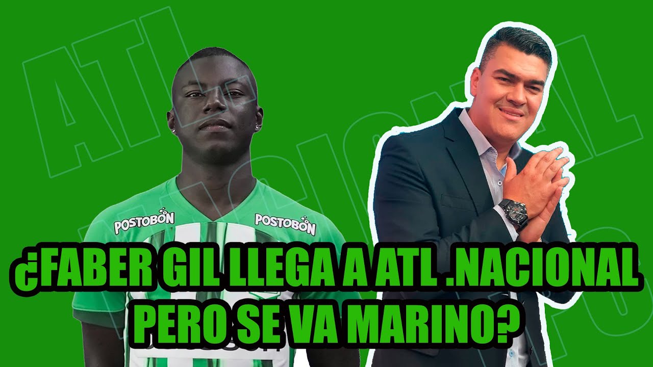 FABER GIL LLEGA A ATL NACIONAL PERO SE VA MARINO? Todo sobre el campeón ...