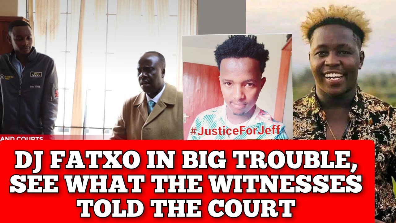 DJ FATXO IN TROUBLE! SEE WHAT WITNESSES TOLD THE COURT ON JEFF MWATHI ...
