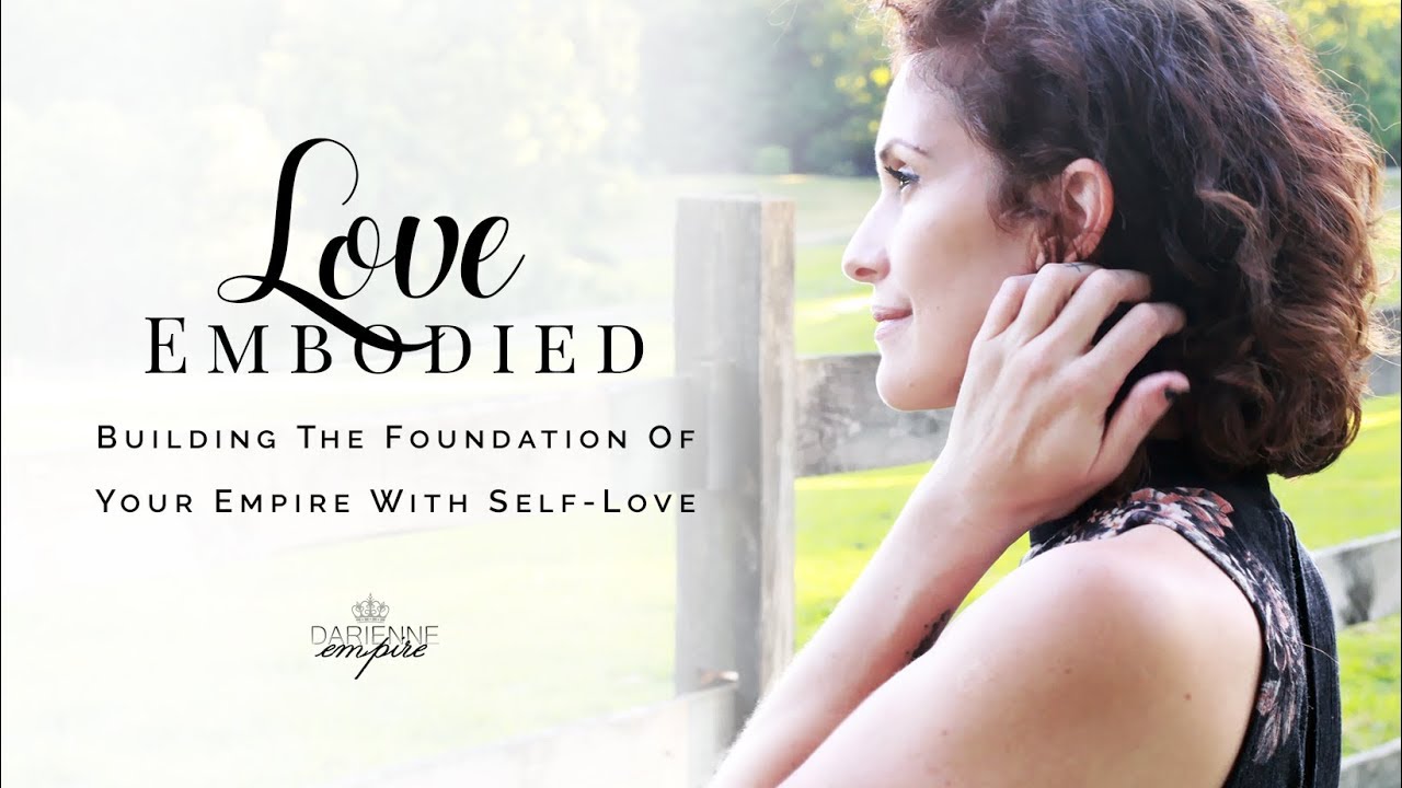 LOVE EMBODIED: Building The Foundation Of Your Empire With Self-Love ...