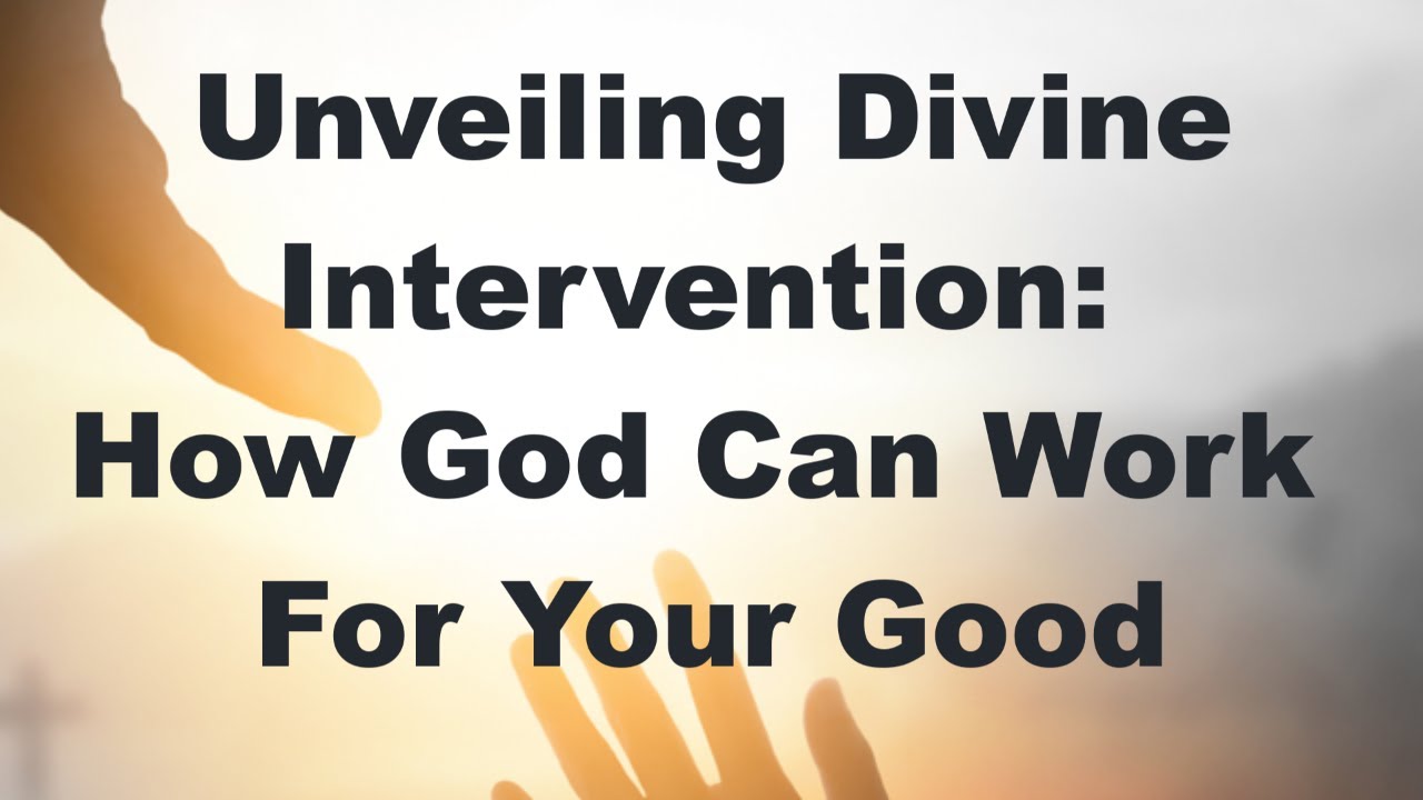 Unveiling Divine Intervention: How God Can Work For Your Good - Bishop ...