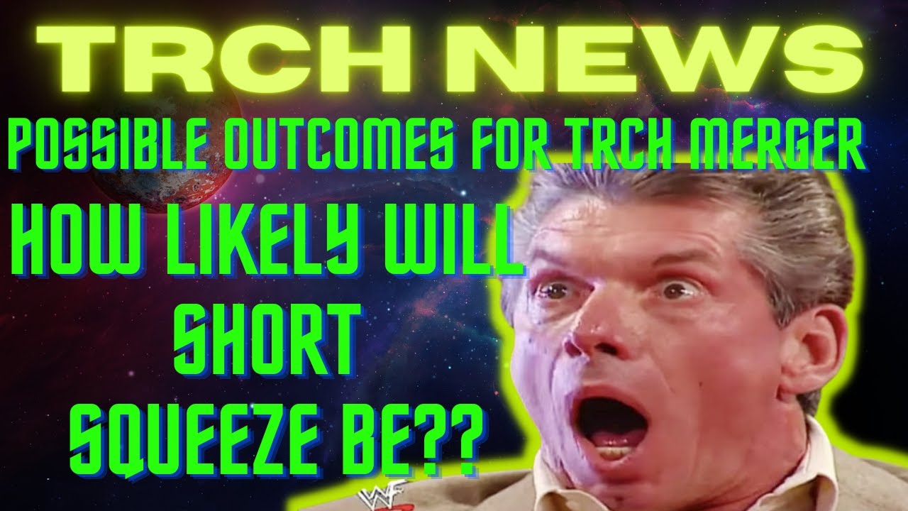 TRCH NEWS!| POSSIBLE OUTCOMES FOR THE TRCH MERGER| HOW LIKELY WILL A ...