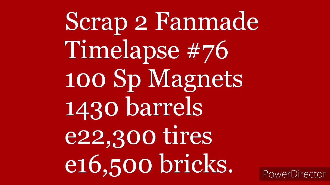 Scrap 2 Fanmade Timelapse #76 - 1430 barrels , e22,300 tires , e16,500 ...