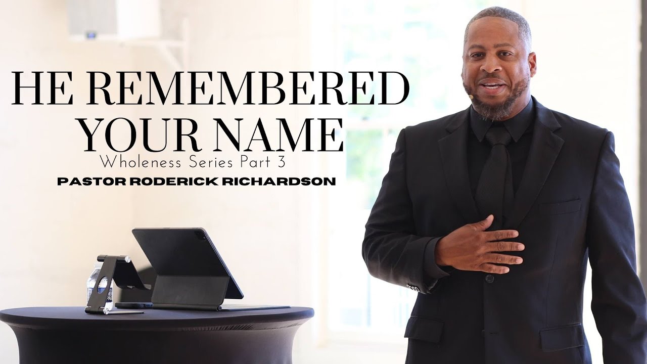 He Remembered Your Name // Pastor Roderick Richardson // WHOLENESS ...