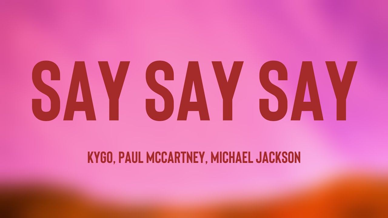 Say Say Say - Kygo, Paul McCartney, Michael Jackson (Lyrics Video) 🌋 ...