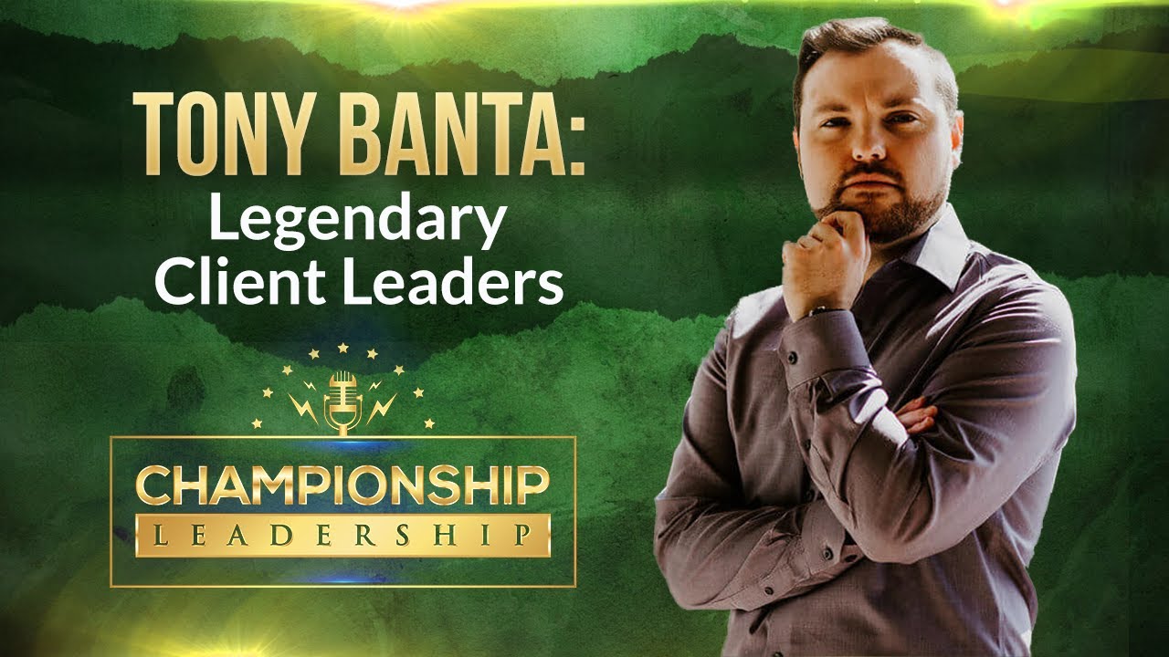 Tony Banta: Legendary Client Leaders | Championship Leadership - YouTube