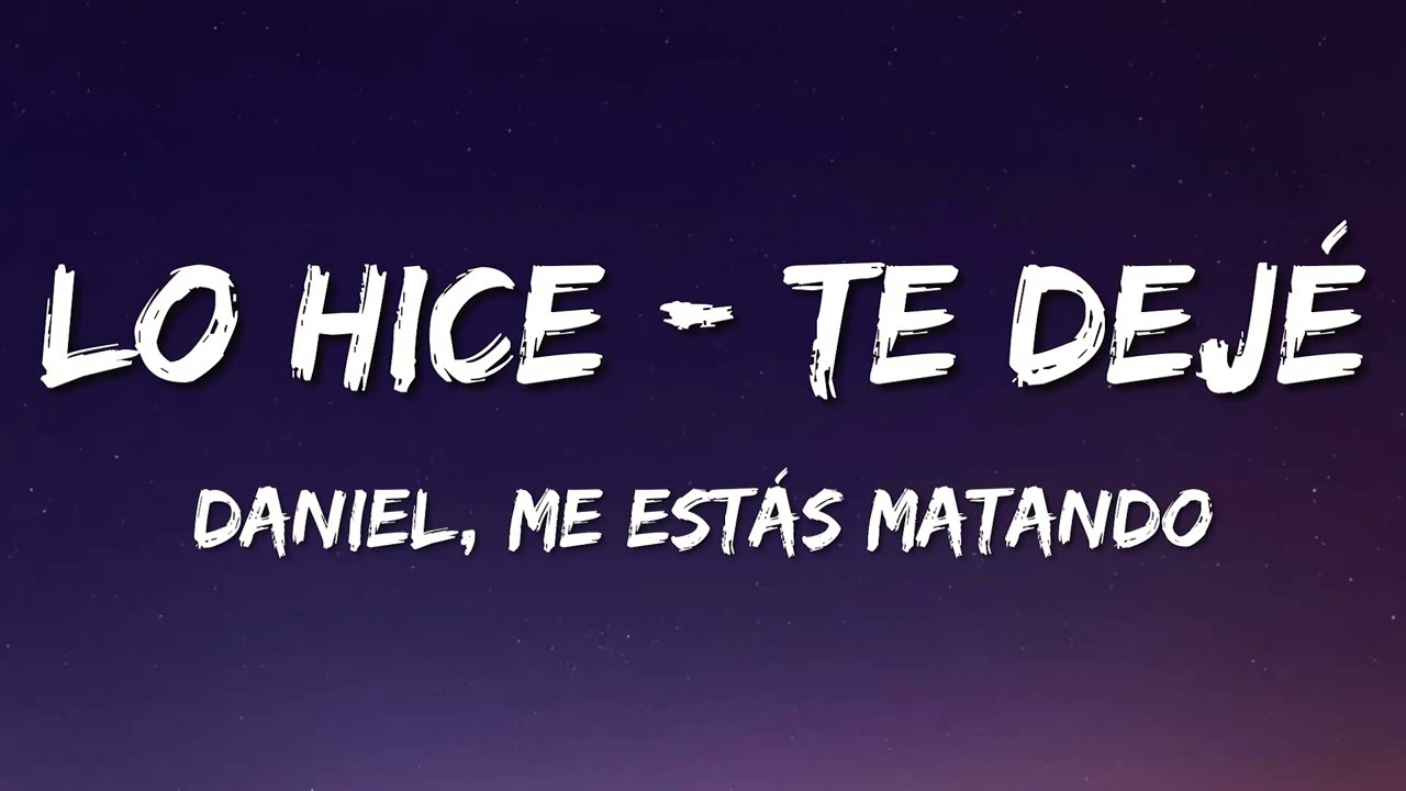 Daniel, Me Estás Matando – Lo Hice, Te Dejé (Letra\Lyrics) Chords ...