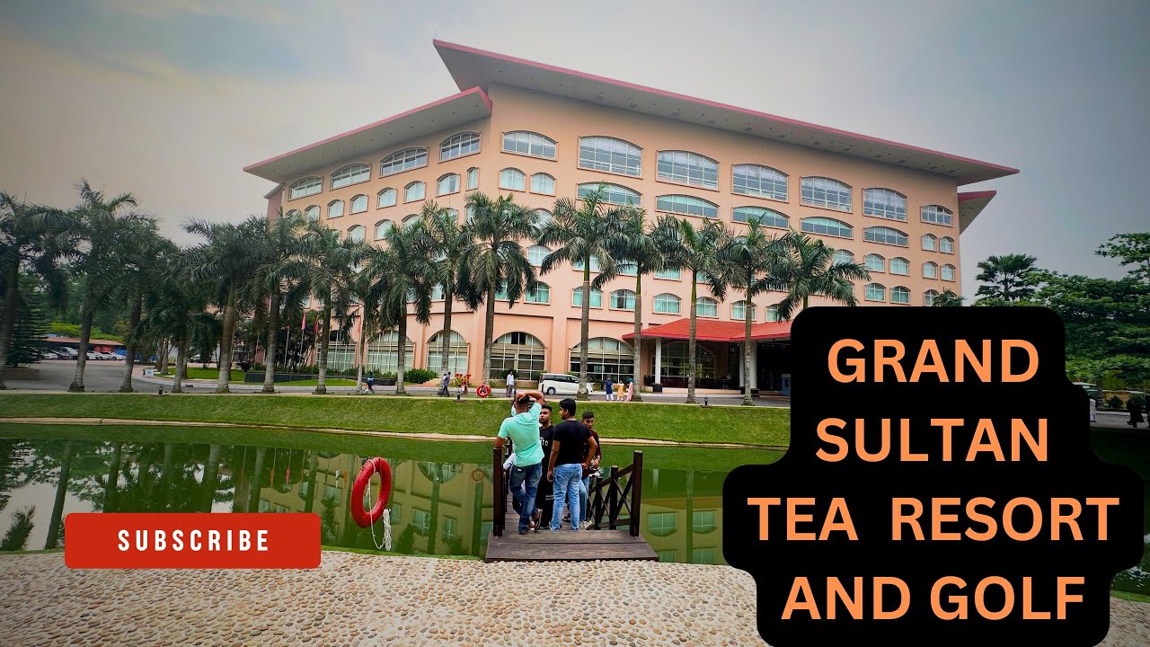 Grand Sultan Tea Resort and Golf ,Sreemangal || গ্রান্ড সুলতান টি ...