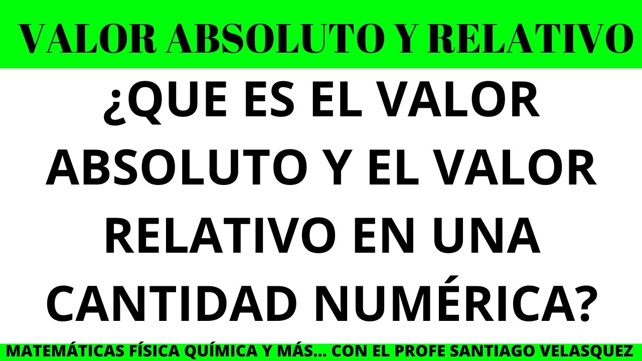 VALOR ABSOLUTO Y VALOR RELATIVO DE UNA CANTIDAD - YouTube