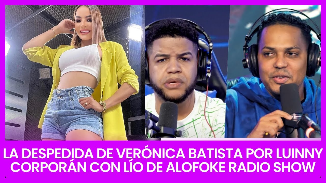 LA DESPEDIDA DE VERÓNICA BATISTA POR LUINNY CORPORÁN CON LÍO DE ALOFOKE ...