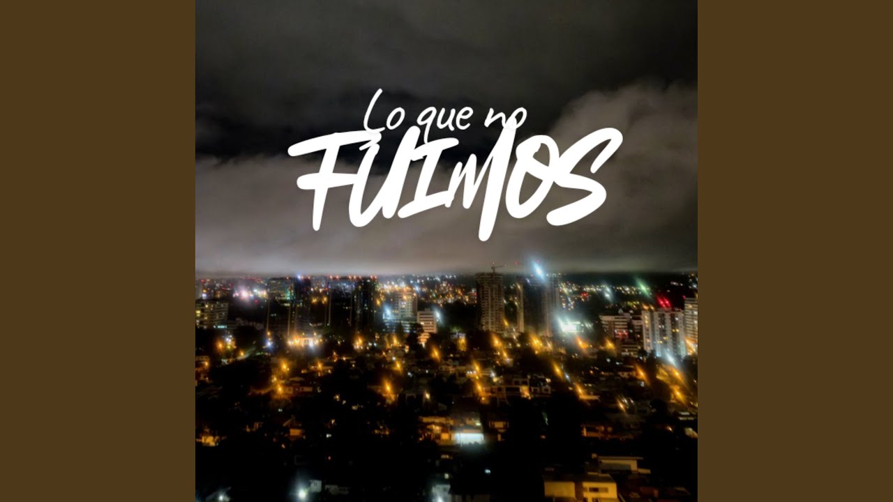 Lo que no Fuimos - YouTube