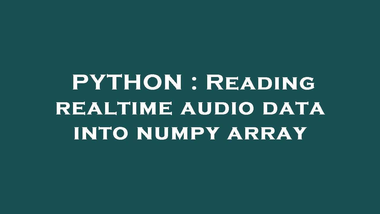 Python Reading Realtime Audio Data Into Numpy Array Youtube