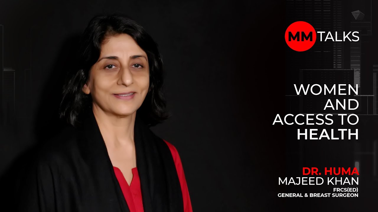 Women And Access To Health | Dr. Huma Majeed Khan | MM Talks - YouTube