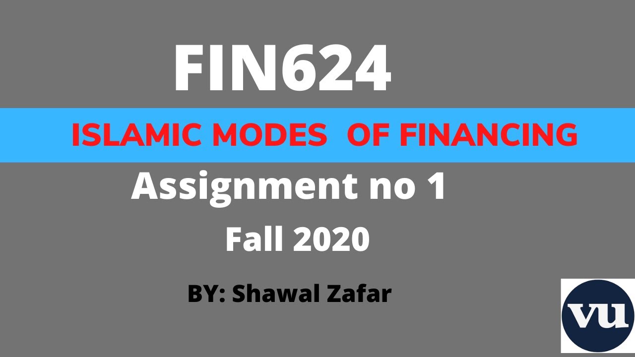 FIN624 ISLAMIC MODES OF FINANCING | Assignment 1 | Fall 2020 | vu virtual university | Solution ...