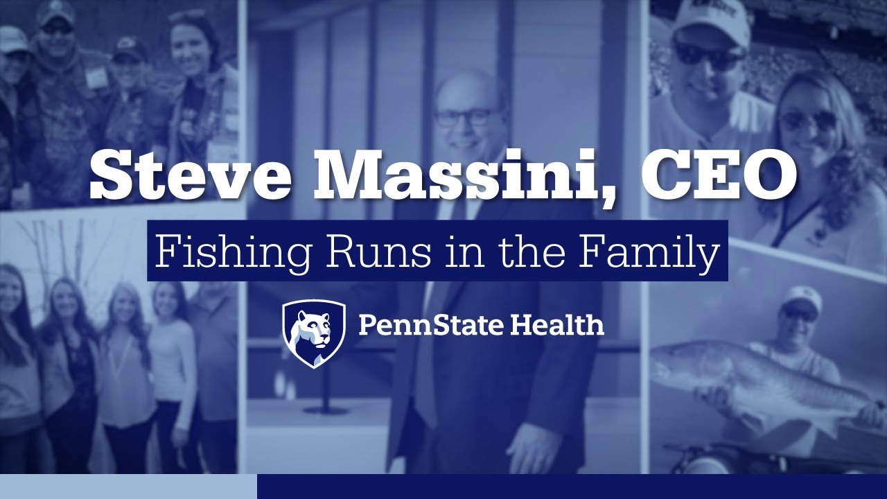 Steve Massini, CEO - Fishing Runs in the Family - Penn State Health ...