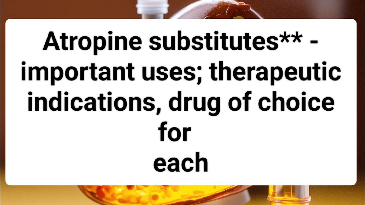 Atropine substitutes** - important uses; therapeutic indications, drug ...