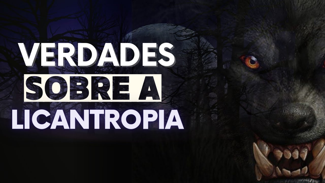 VOCÊ PRECISA SABER SOBRE A LICANTROPIA - YouTube