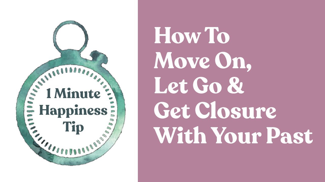 How To Move On, Let Go & Get Closure With Your Past - YouTube