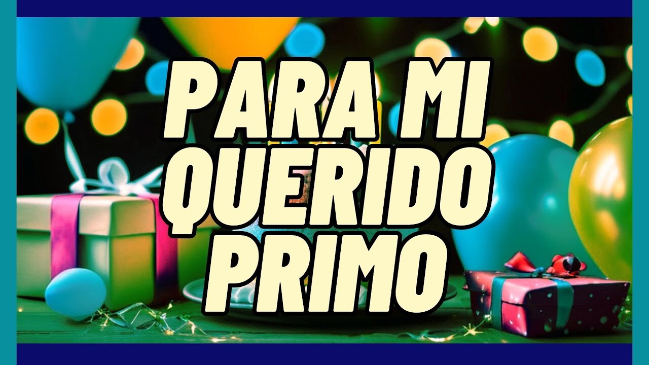 ☑️ FELIZ CUMPLEAÑOS PRIMO QUERIDO🎉 Happy birthday primo🎵Tarjetas de ...