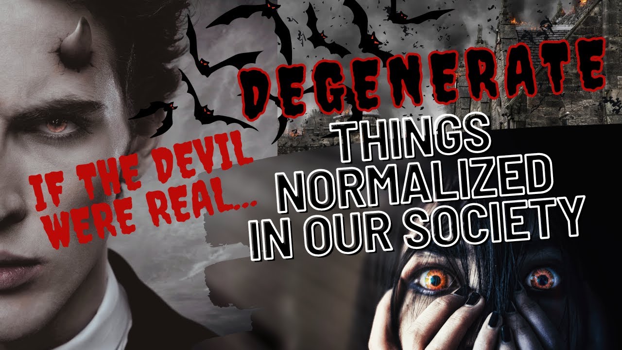 Degenerate Things Normalized in Society: If The Devil Were Real ...