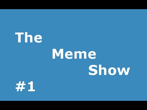 The Meme Show [Part 1] [4 Memes]