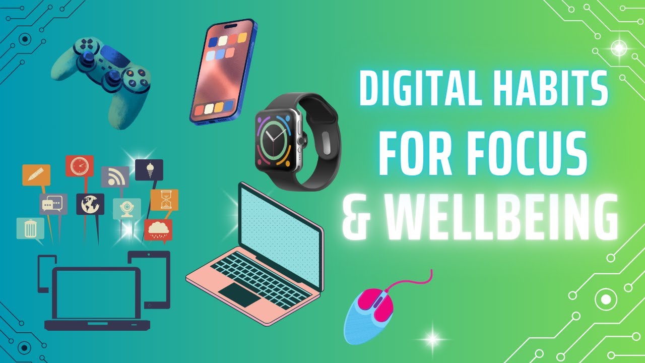 Digital Habits for Better Focus & Wellbeing: Transform Your Tech Usage ...
