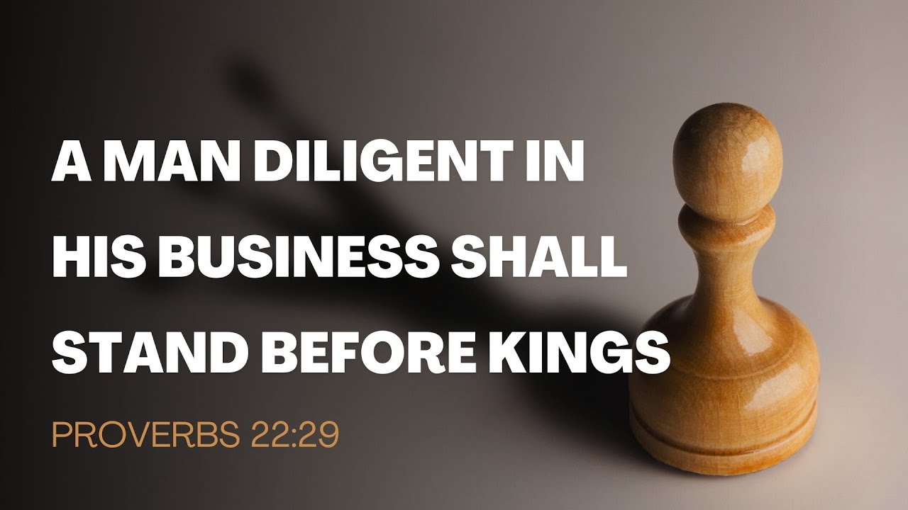 Proverbs 22:29 | A Man Diligent In His Business Shall Stand Before ...