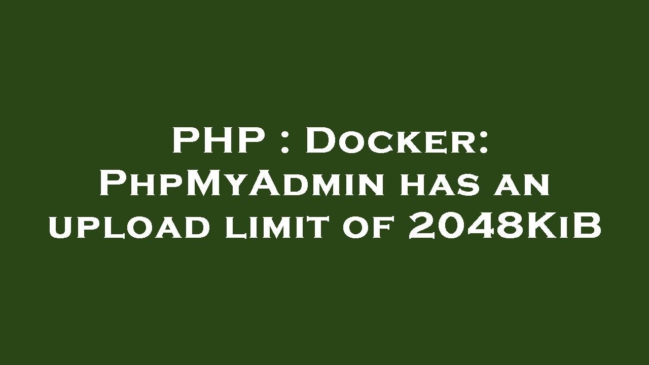 PHP Docker PhpMyAdmin Has An Upload Limit Of 2048KiB YouTube PHP Docker PhpMyAdmin Has An Upload Limit Of 2048KiB YouTube