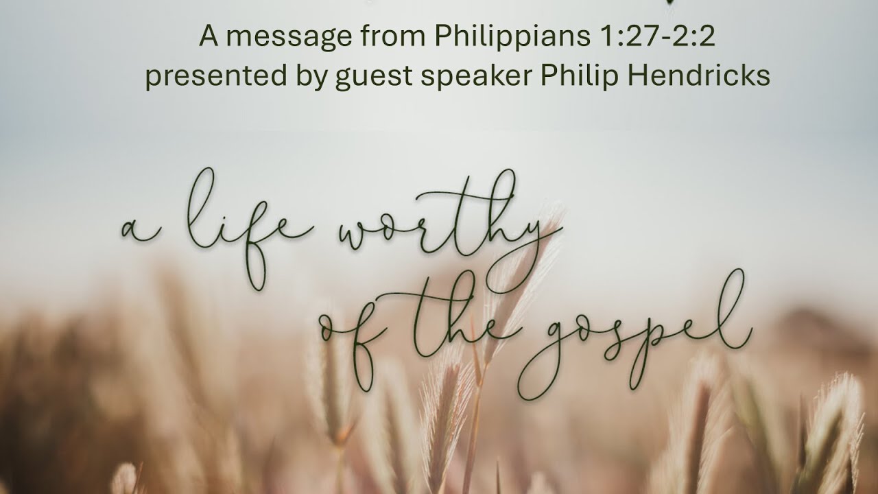 10.27.24 "A Life Worthy of the Gospel" A message from Phil. 1:27-2:2 ...