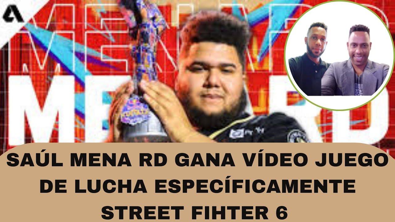 SAÚL MENA RD GANA VÍDEO JUEGO STREET FIHTER 6 | ANÁLISIS DE IMPACTO ...