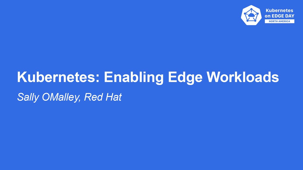 Kubernetes: Enabling Edge Workloads - Sally OMalley, Red Hat - YouTube