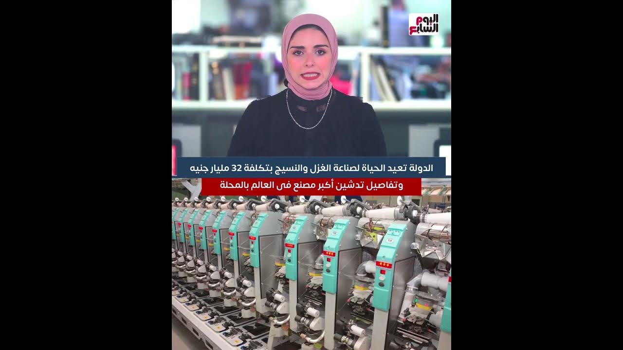 الدولة تعيد صناعة الغزل والنسيج بتكلفة 32 مليار جنيه وتفاصيل تدشين