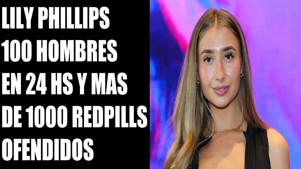 LILY PHILLIPS 100 HOMBRES EN 24 HS Y MAS DE 1000 REDPILLS LLORANDO ...
