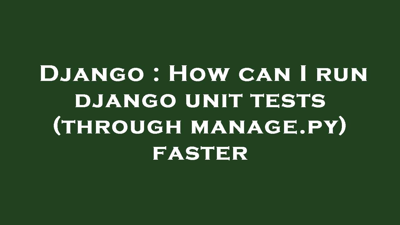 Django How Can I Run Django Unit Tests Through Managepy Faster