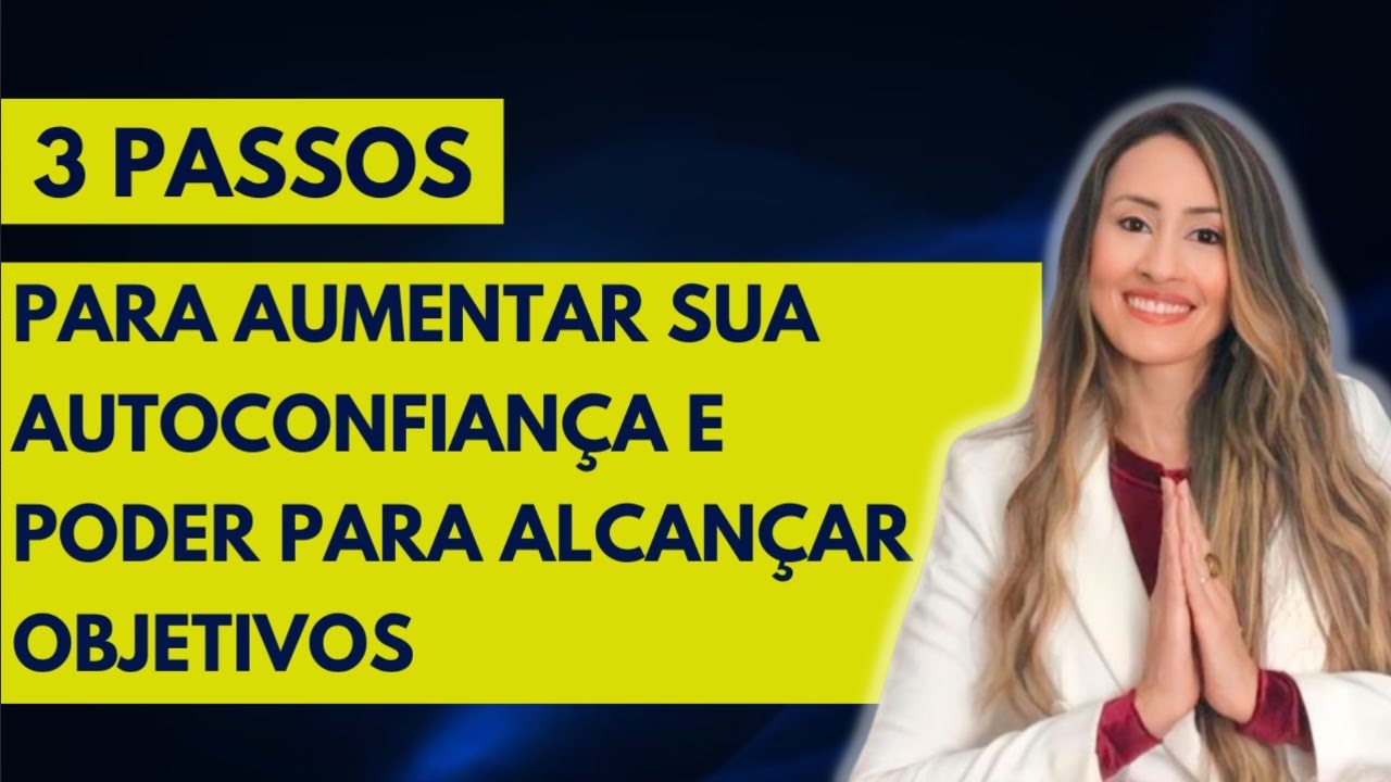 3 PASSOS PARA AUMENTAR SUA AUTOCONFIANÇA E PODER ALCANÇAR OBJETIVOS ...