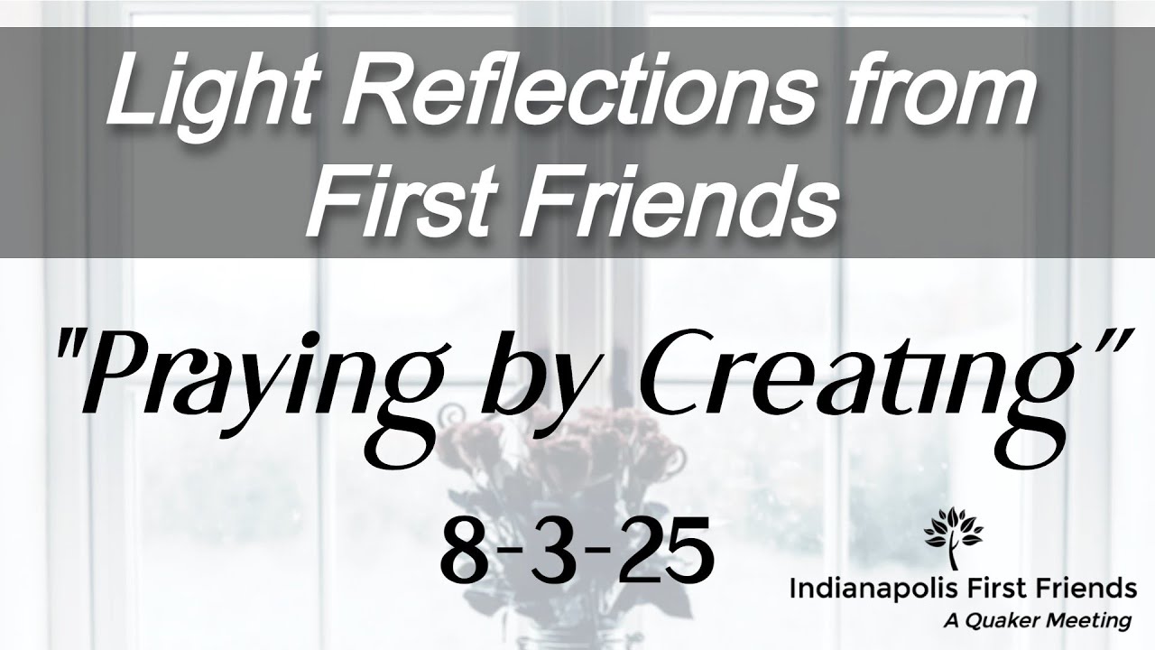 8-3-25 "Praying by Creating" - Indianapolis First Friends Quaker ...